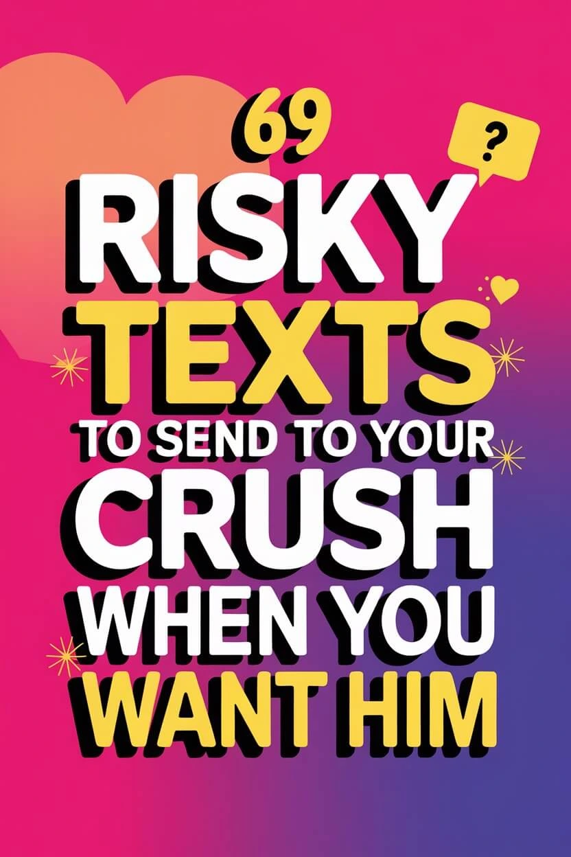 69 Risky Texts To Send To Your Crush When You Want Him