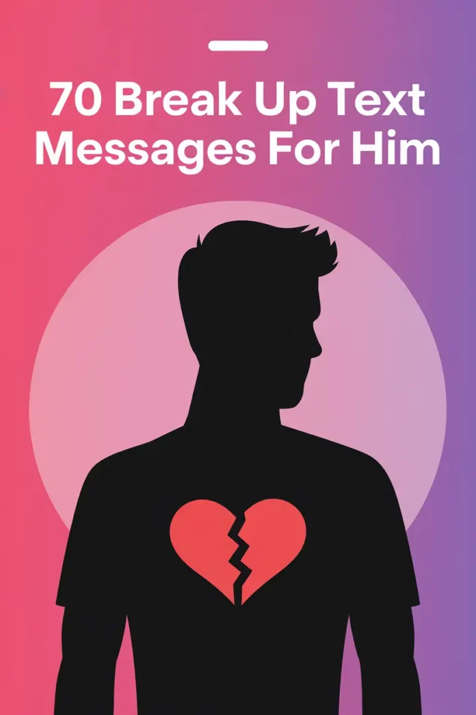 70 Break Up Text Messages For Him